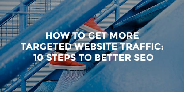 How to Get More Targeted Website Traffic: 10 Steps to Better SEO How to Get More Targeted Website Traffic: 10 Steps to Better SEO