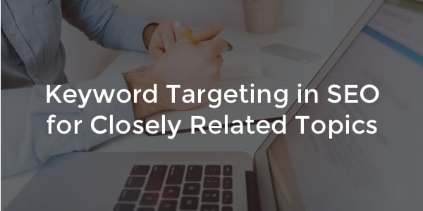 Keyword targeting in SEO for closely related topics